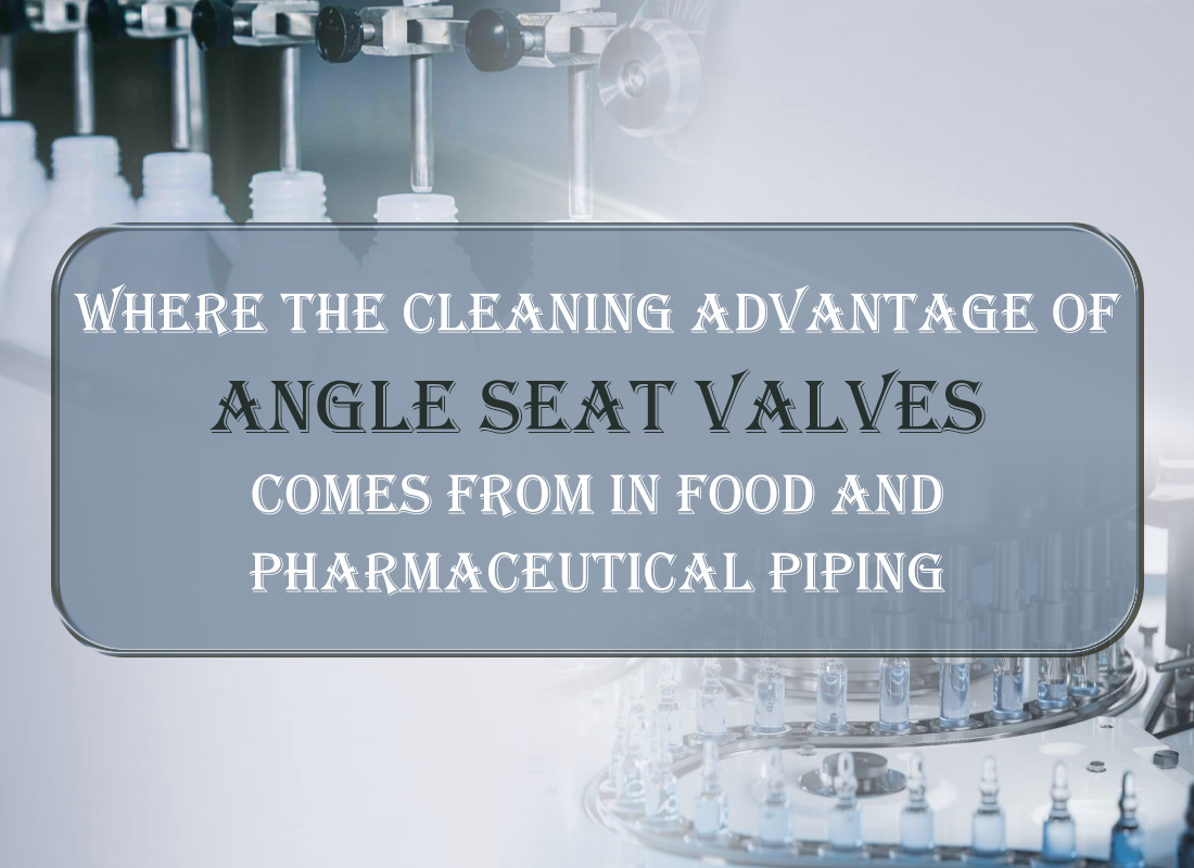 Angle Seat Valve Cleaning Advantages in Food & Pharmaceutical Piping